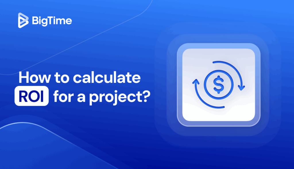 How to Calculate ROI for a Project: A Complete Guide | BigTime Software